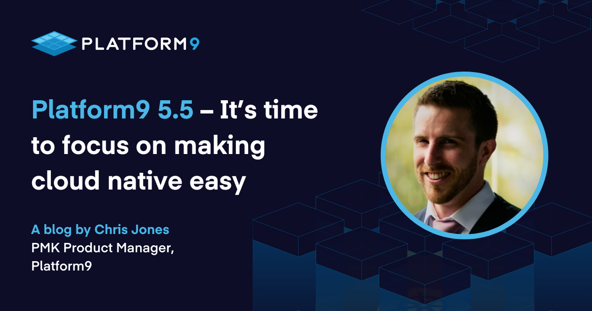Platform9 5.5 - It’s Time to Focus on Making Cloud Native Easy