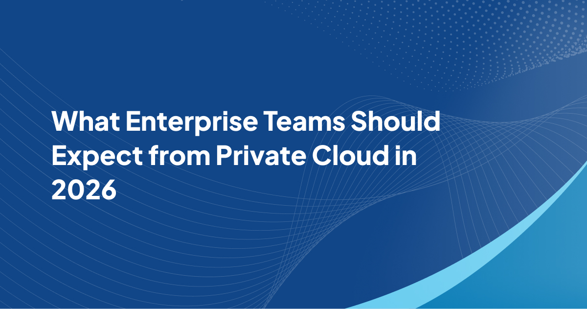 What Enterprise Teams Should Expect from Private Cloud in 2026 • Platform9