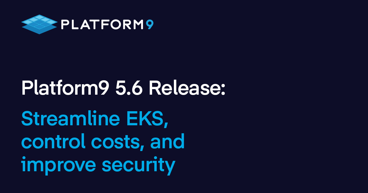 Platform9 5.6 Streamlines EKS Lifecycle Management & Unlocks Kubernetes ...